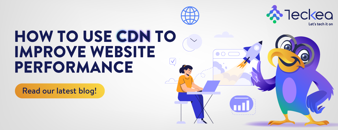 How to Use CDN to Improve Website Performance - Teckea USA