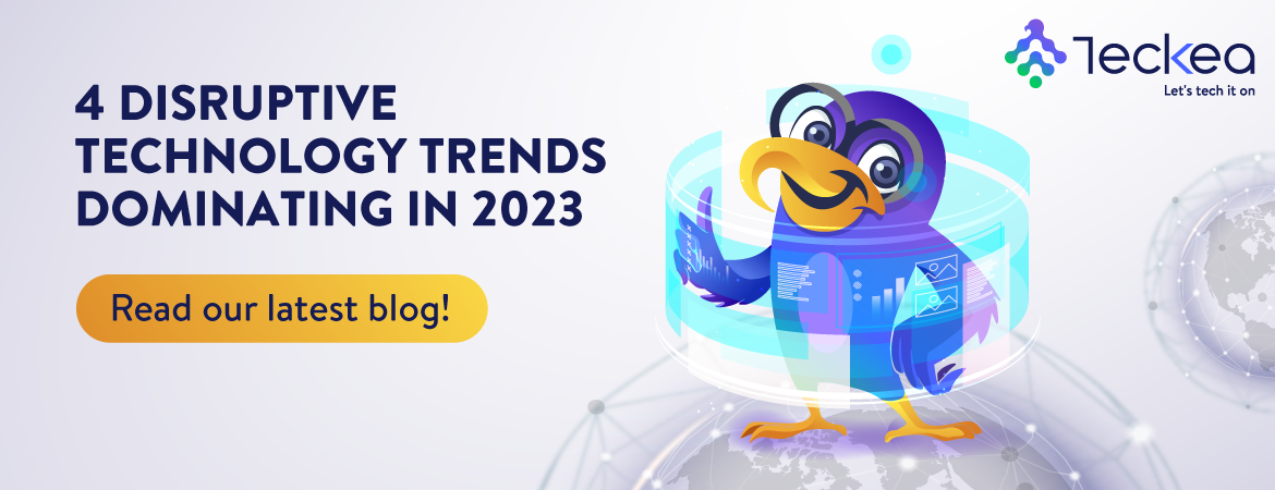 4 Disruptive Technology Trends Dominating In 2023 - TECKEA